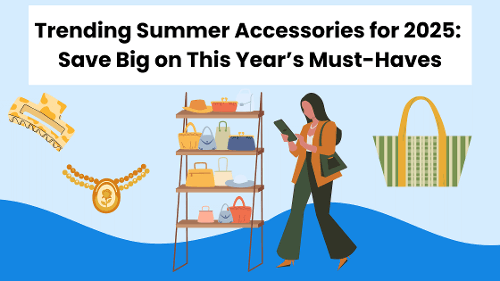 Trending Summer Accessories for 2025: Save Big on This Year’s Must-Haves